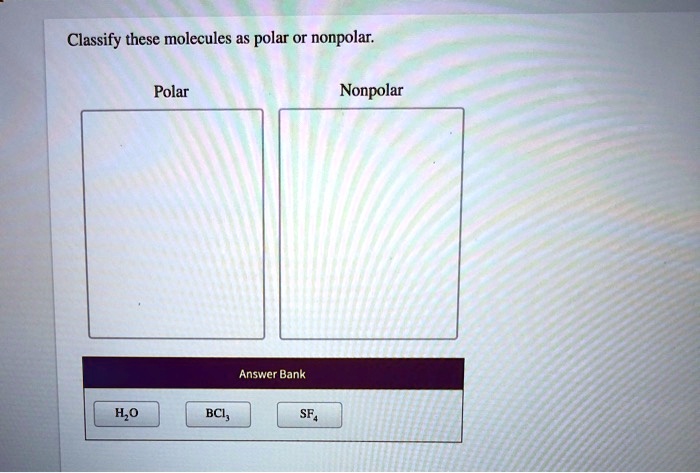 SOLVED: Classify these molecules as polar or nonpolar: Polar Nonpolar ...