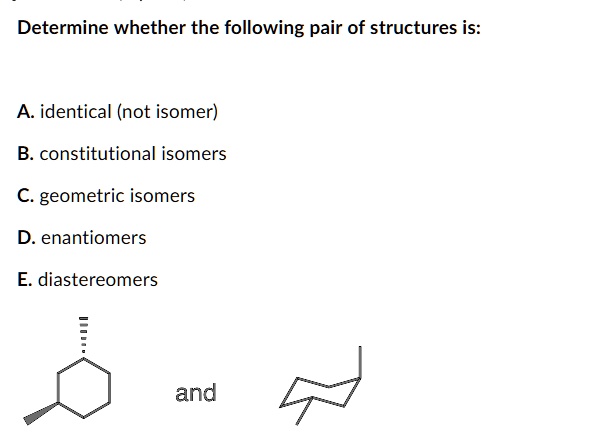 SOLVED: Determine whether the following pair of structures is: A. identical (not isomer) B ...