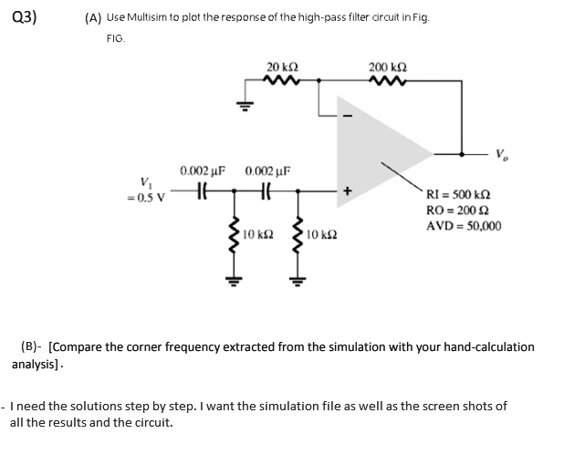 Q3) A) Use Multisim to plot the response of the high-pass filter circuit in Fig. FIG 20 kÎ© 200 ...