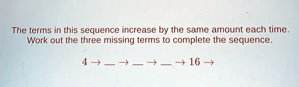 The terms in this sequence increase by the same amount each time. Work ...