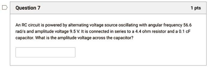 Question 7 An RC circuit is powered by alternating voltage source oscillating with angular ...