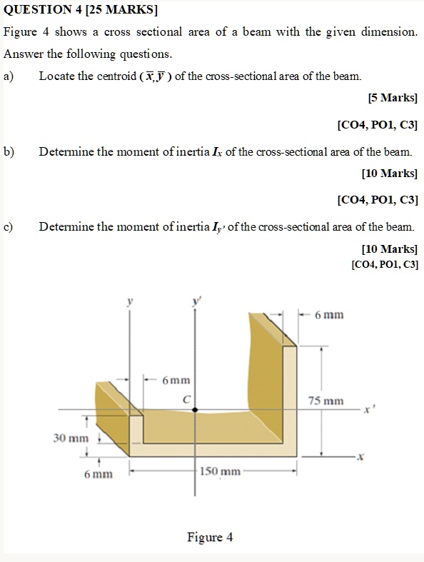SOLVED: QUESTION 4 [25 MARKS] Figure 4 shows a cross-sectional area of ...
