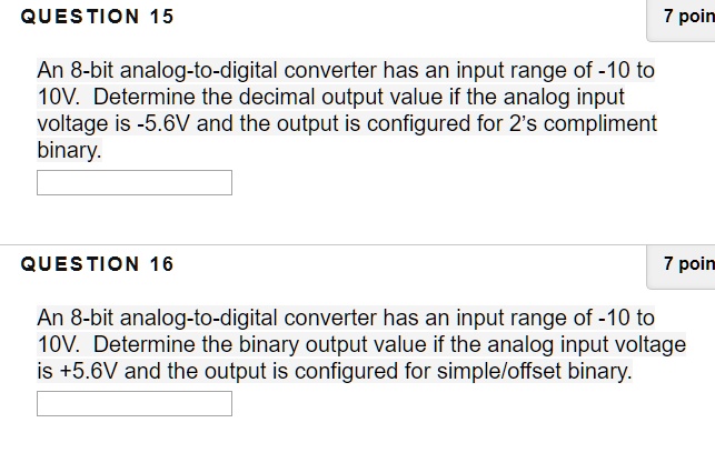 SOLVED: QUESTION 15 7 points An 8-bit analog-to-digital converter has an input range of -10 to ...