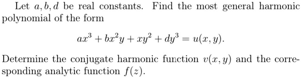 Let a,b,d be real constants. Find the most general harmonic polynomial of the form ax3 + bx?y ...