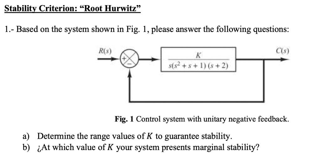 SOLVED: Stability Criterion: "Root Hurwitz?" 1. Based on the system shown in Fig. 1, please ...