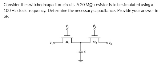 SOLVED: Consider the switched-capacitor circuit. A 20 M resistor is to ...
