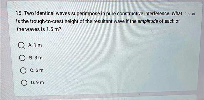 15. Two identical waves superimpose in pure constructive...