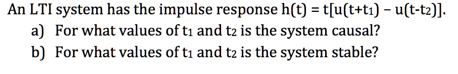 SOLVED: a) For what values of t1 and t2 is the system causal? b) For what values of t1 and t2 is ...