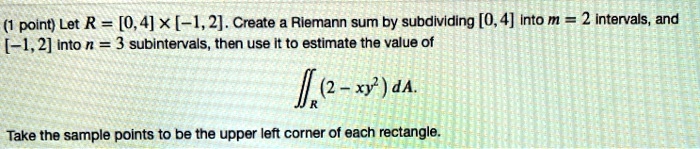 1 point let r 04 x 12 create riemann sum by subdividing 04 into m 2 intervals and 12 into n 3 ...