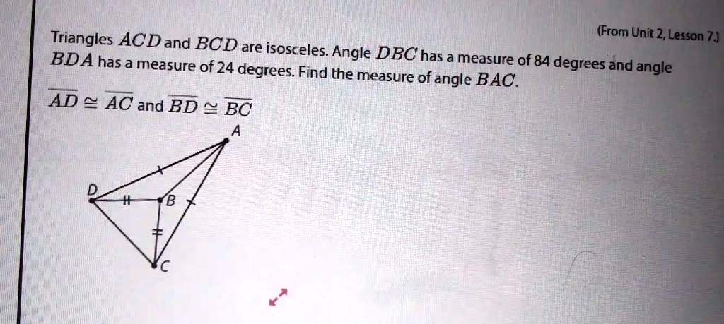 SOLVED: Triangles ACD and (From Unit 2, Lesson 7) BDA has BCD are isosceles Angle DBC has a ...