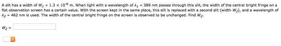 SOLVED: A slit has width of W = 1.3 * 10-6 m When light with wavelength ...