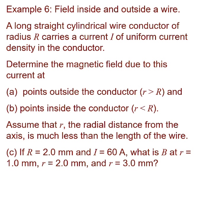Example 6: Field inside and outside a wire. A long straight cylindrical wire conductor of radius ...