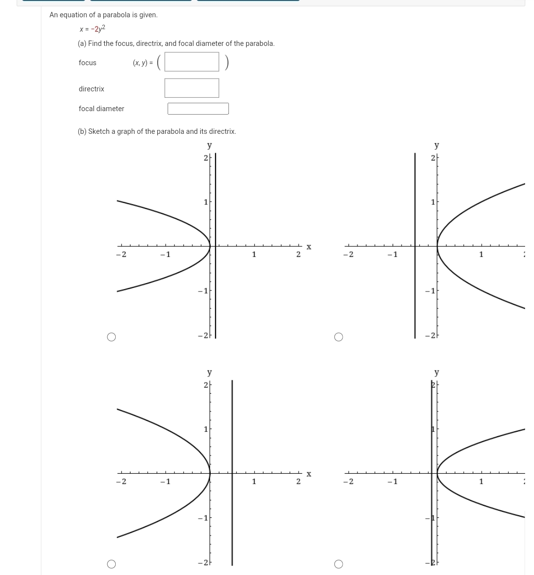 An equation of a parabola is given. x=-2 y^2 (a) Find the focus ...