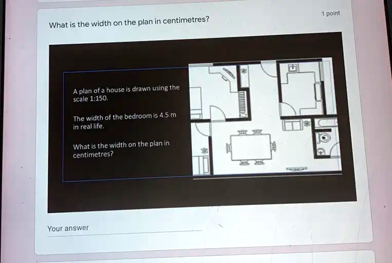 What is the width on the plan in centimetres? 1 point A plan of a house ...