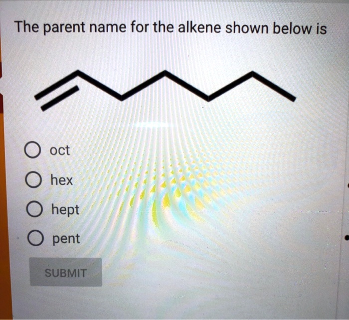 The parent name for the alkene shown below is oct hex hept pent SUBMIT