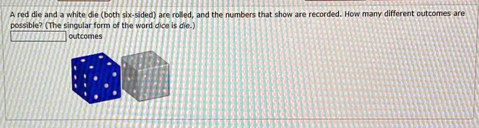 SOLVED: A red die and white die (both six-sided) are rolled, and the numbers that show are ...