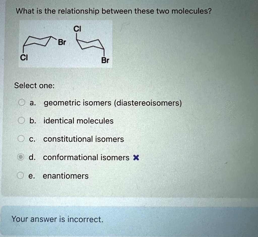 SOLVED: Texts: What is the relationship between these two molecules? CI Br CI Br Select one: a ...