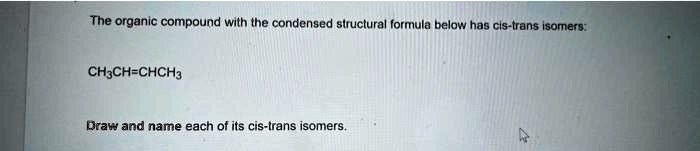 SOLVED: The organic compound with the condensed structural formula below has cis-trans isomers ...