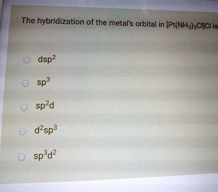 SOLVED:The hybridization of the metals orbital in [Pt(NHa):CIJCl is ...