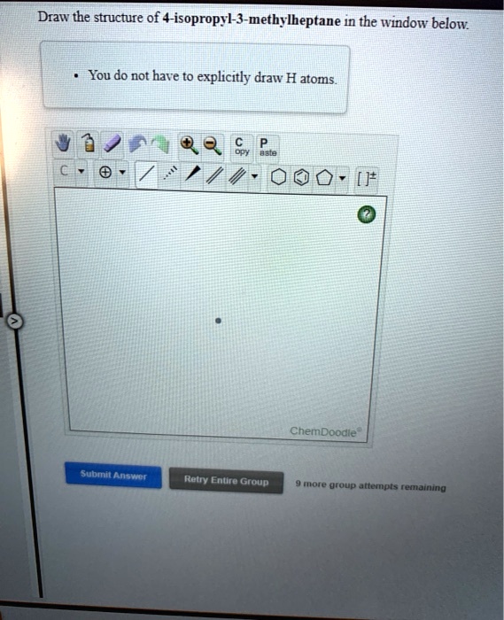 SOLVED: Draw the structure of 4-isopropyl-3-methylheptane in the window below: You do not have ...