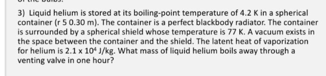 SOLVED: 3) Liquid helium is stored at its boiling-point temperature of ...