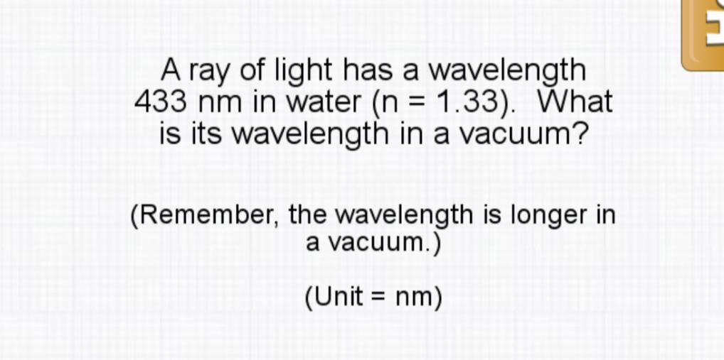 A ray of light has a wavelength 433 nm in water (n=1.33). What is its ...