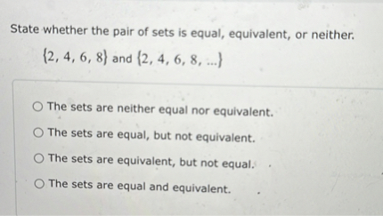 State whether the pair of sets is equal, equivalent, or neither. {2,4,6,8} and {2,4,6,8, …} The ...