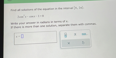 SOLVED: Find all solutions of the equation in the interval [0,2 π). 2 cos ^2 x-cos x-1=0 Write ...