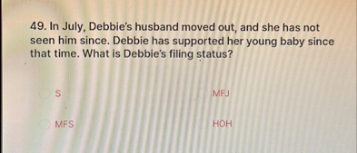 49. In July, Debbie's husband moved out, and she has not seen him since ...