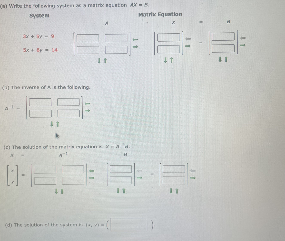 (a) Write the following system as a matrix equation A X=B. System Matrix Equation (b) The ...