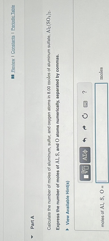 Part A Calculate the number of moles of aluminum, suifur, and oxygen atoms in 8.00 moles of ...