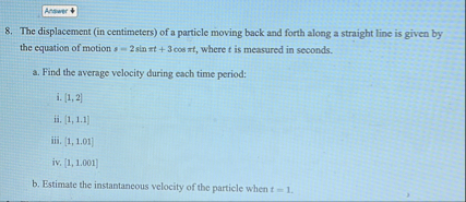 SOLVED: Answert 1 8. The displacement (in centimeters) of a particle moving back and forth along ...