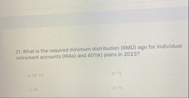 SOLVED: 31. What is the required minimum distribution (RMD) age for ...