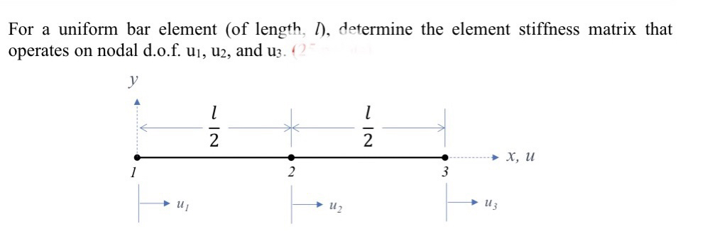 SOLVED: For a uniform bar element (of length, l ), determine the ... SOLVED: For a uniform bar element (of length, l ), determine the ...
