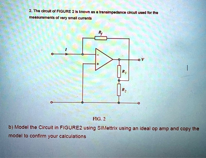 SOLVED: The circuit of FIGURE 2 is known as a transimpedance circuit ...