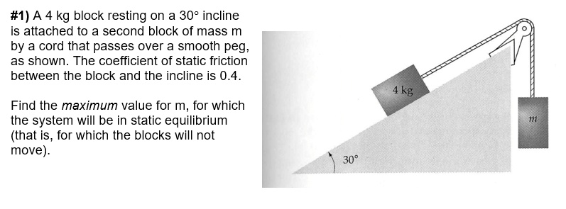 SOLVED: #1) A 4 kg block resting on a 309 incline is attached to a second block of mass m by a ...