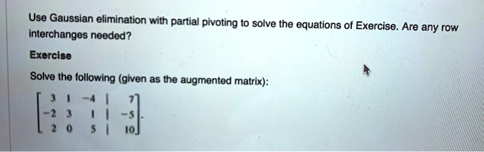 SOLVED: Use Gaussian elimination with partial pivoting to solve the ...