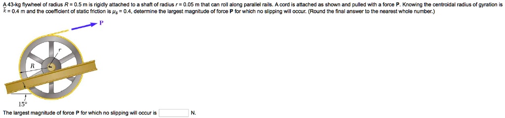 SOLVED: A 43-kg flywheel of radius R = 0.5 m is rigidly attached to a ...