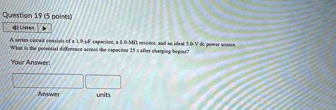 SOLVED: Question 19 (5 points): VoLIsten A series circuit consists of a ... SOLVED: Question 19 (5 points): VoLIsten A series circuit consists of a ...