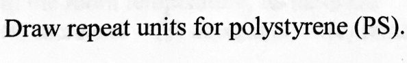 Draw repeat units for polystyrene (PS)