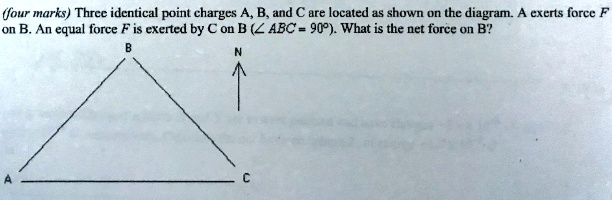 SOLVED: Three identical point charges A, B, and C are located as shown on the diagram. Charge A ...