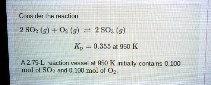 SOLVED: Consider the reaction: 2 SO2 (g) + 02 (g) = 2 SO3 (9) Kp 0.355 ...