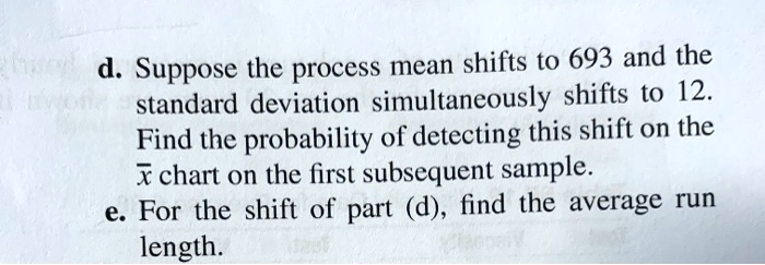 SOLVED: d. Suppose the process mean shifts to 693 and the standard ...