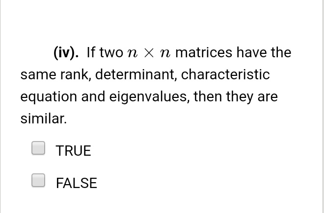 SOLVED: (iv): If two n x n matrices have the same rank, determinant, characteristic equation ...