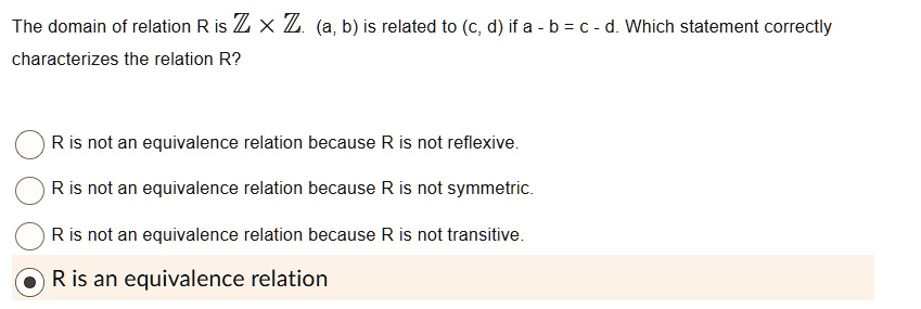 The domain of relation R is ℤ×ℤ. (a, b) is related to (c, d) if a - b = c - d. Which statement ...