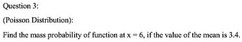 Question 3: (Poisson Distribution): Find the mass probability of ...