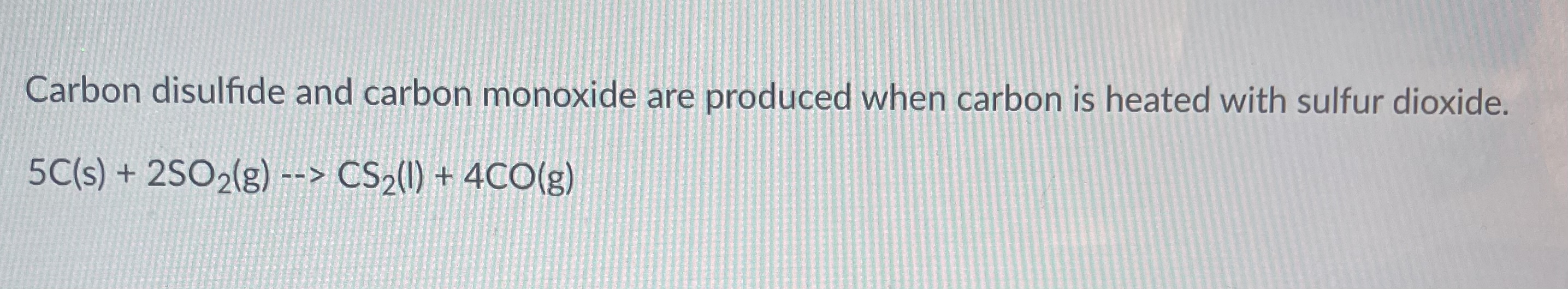 SOLVED: Carbon disulfide and carbon monoxide are produced when carbon ...