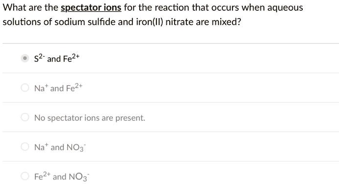 SOLVED: What are the spectator ions for the reaction that occurs when ...