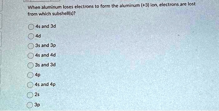 SOLVED: When aluminum loses electrons to form the aluminum (+3) ion ...