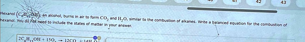 SOLVED: Hexanol (C6H13OH), an alcohol, burns in air to form CO2 and H2O ...